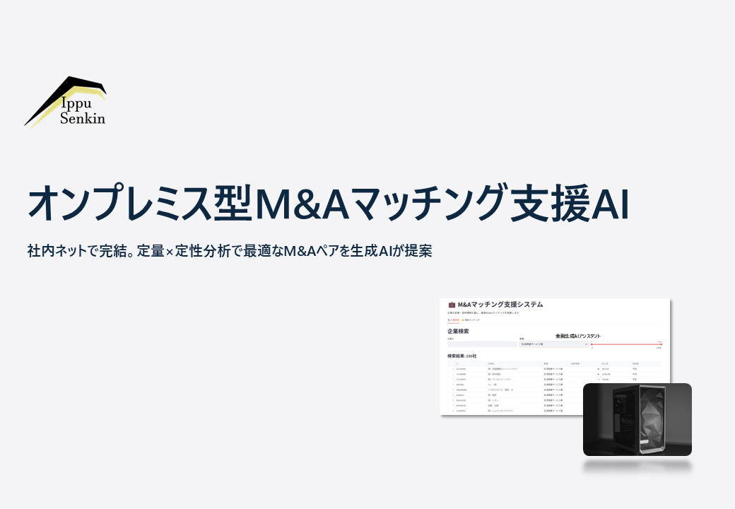 地域金融機関向け、オンプレ型M&Aマッチング支援AIを提供開始 – 生成AIが取引先データを活用し、定量×定性分析で最適なM&Aペアを自動提案 – - お知らせ - 株式会社Ippu Senkin